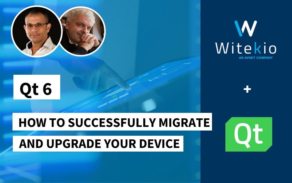 Qt 6 – How to Successfully Migrate and Upgrade your Device with Witekio